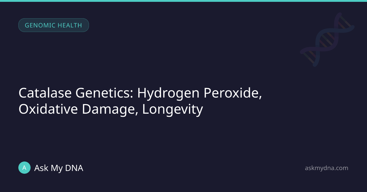 Catalase Genetics: Hydrogen Peroxide, Oxidative Damage, Long